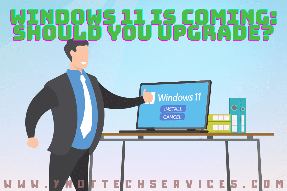 Windows 11 Is Coming: Should You Upgrade? | Y-Not Tech Services ...
