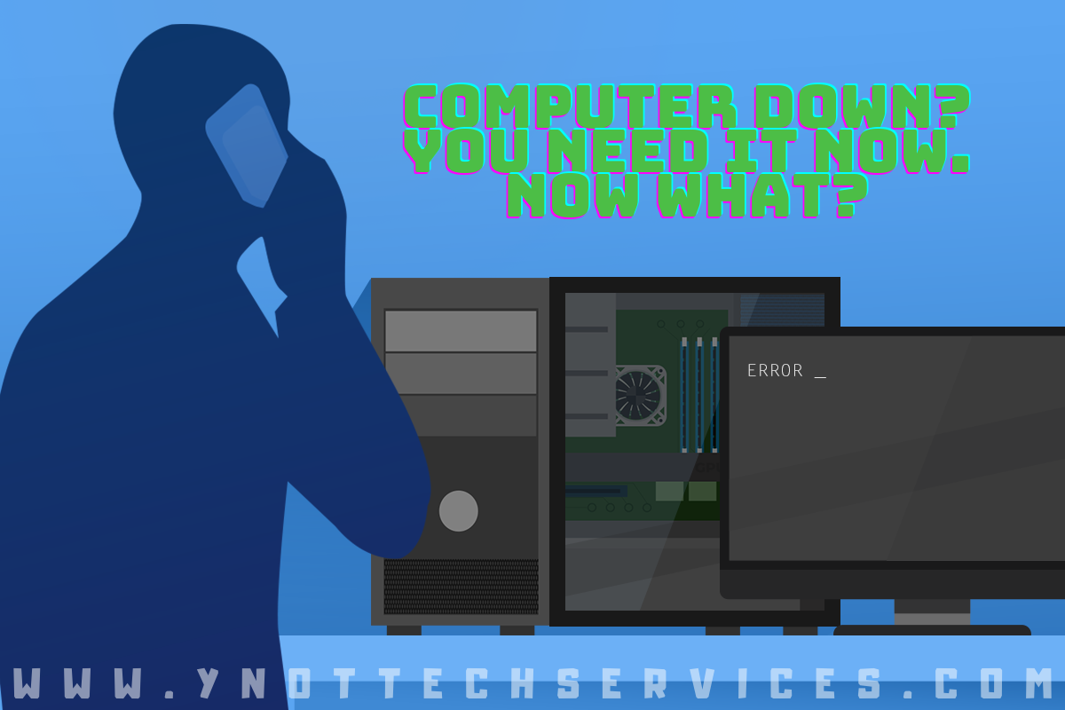 Computer Down? You Need it Now. Now What? | Y-Not Tech Services ...